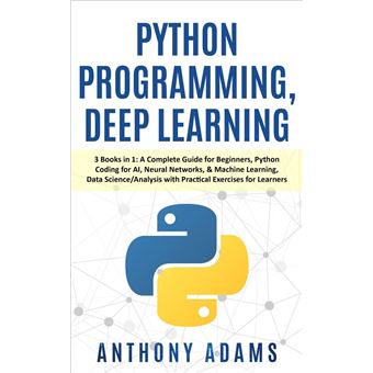Python Programming Deep Learning 3 Books In 1 A Complete Guide For