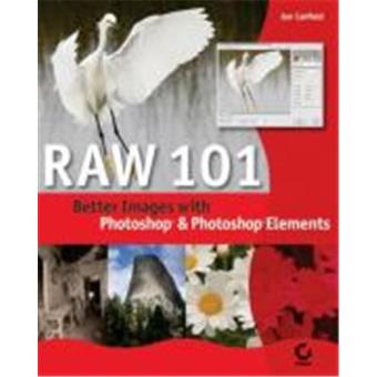 Raw 101: Better Images with Photoshop and Photoshop Elements - broché ...