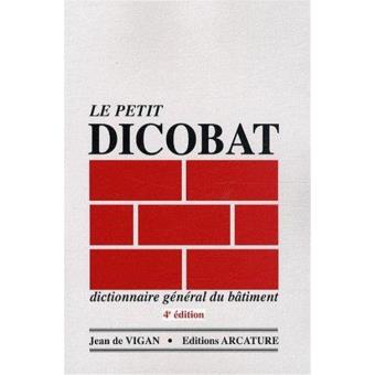 le petit dicobat, dictionnaire général du bâtiment - broché - Jean de ...