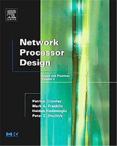 Network Processor Design, The Morgan Kaufmann Series in Computer Architecture and Design Series ...