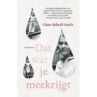 Dat wat je meekrijgt - broché - Claire Bidwel Smith, Marike Groot ...