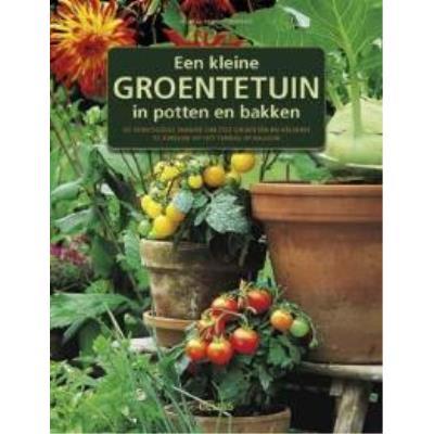 Een kleine groentetuin in potten en bakken de eenvoudige manier om zelf ...