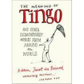 the meaning of tingo...: and other extraordinary words from around the ...