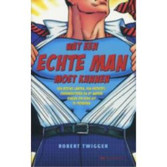 Wat een echte man zou moeten kunnen - broché - Robert Twigger, Katja ...
