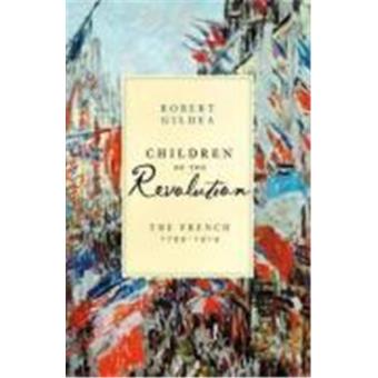 children of the revolution: the french, 1799-1914 - broché - Robert ...