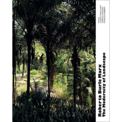 Roberto Burle Marx: The Modernity of Landscape - Lauro Cavalcanti -5% ...