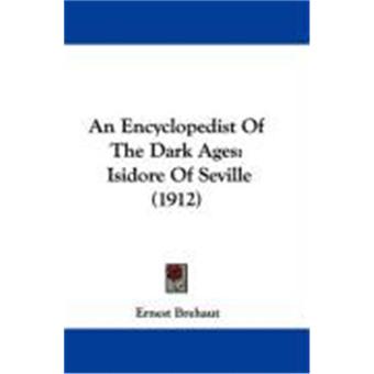 An Encyclopedist of the Dark Ages: Isidore of Seville (1912) - Autres ...