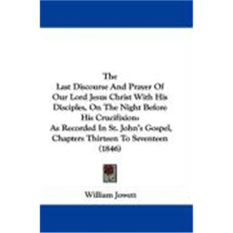 The Last Discourse and Prayer of Our Lord Jesus Christ With His ...