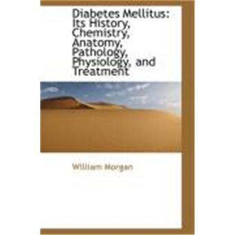 Diabetes Mellitus: Its History, Chemistry, Anatomy, Pathology ...