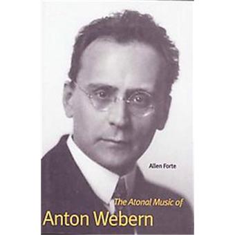 The Atonal Music of Anton Webern, Composers of the Twentieth Century ...