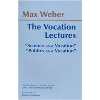 The Vocation Lectures : "Science as a Vocation"; "Politics as a ...