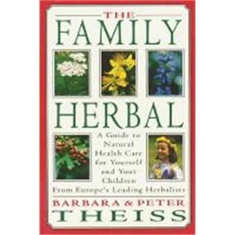 The Family Herbal: A Guide to Natural Health Care for Yourself and Your ...