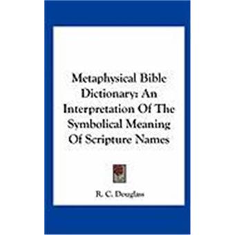 Metaphysical Bible Dictionary: An Interpretation of the Symbolical ...