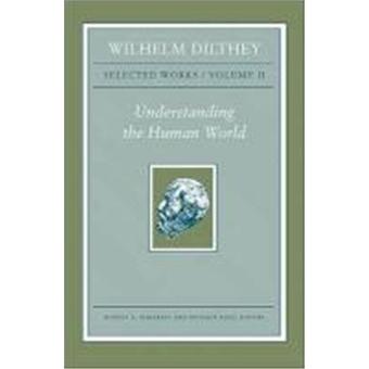 Wilhelm Dilthey: Selected Works, Volume II: Understanding the Human ...