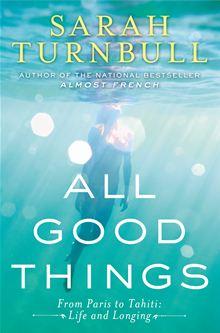 All Good Things From Paris to Tahiti: Life and Longing - ebook (ePub ...