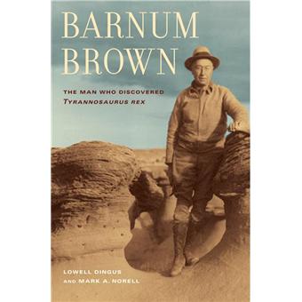 Barnum Brown, the man who discovered Tyrannosaurus Rex - broché ...