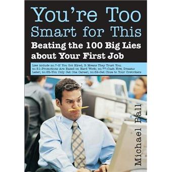 You're Too Smart for This Beating the 100 Big Lies about Your First Job ...