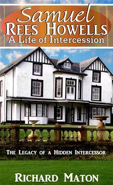 Samuel Rees Howells, A Life of Intercession The Legacy of Prayer and ...