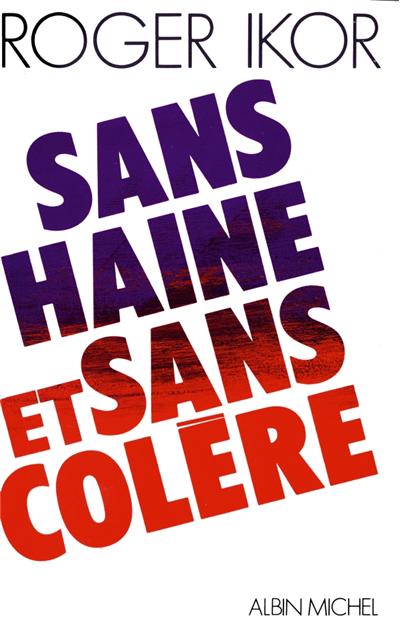 Sans haine et sans colère - broché - Roger Ikor - Achat Livre ou ebook ...