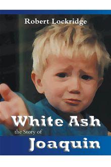 White Ash the Story of Joaquin - ebook (ePub) - Robert Lockridge ...