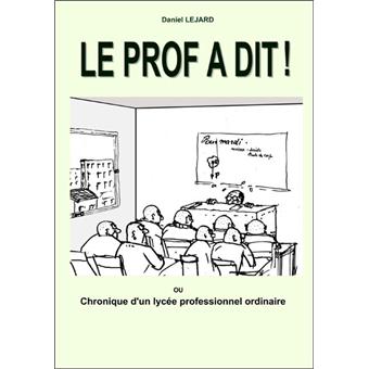 Le prof a dit ! Ou chronique d'un lycée professionnel ordinaire ...
