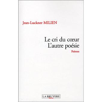 Le cri du coeur l'autre poesie - broché - MILIEN Jean-Luckner - Achat ...