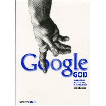 Google God Big Brother n'existe pas, il est partout - broché - Ariel ...
