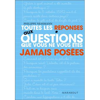 Toutes les réponses aux questions que vous ne vous êtes jamais posées ...