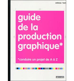 Guide de la Production graphique Conduire un projet de A à Z - broché ...