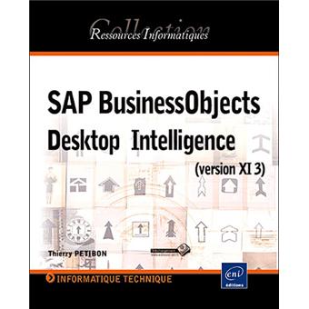 SAP BusinessObjects Desktop Intelligence (version XI 3) - broché - Thierry Petibon - Achat Livre ...