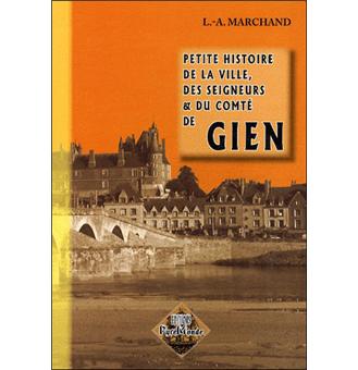 Petite histoire de la ville, des seigneurs et du comté de Gien - broché ...