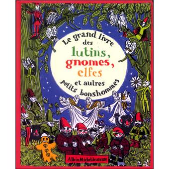 Grand livre des lutins, gnomes, elfes et autres petits bonhommes ...