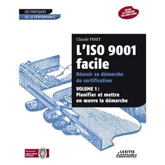 L'ISO 9001 facile, réussir sa démarche de certification VOLUME 1 ...