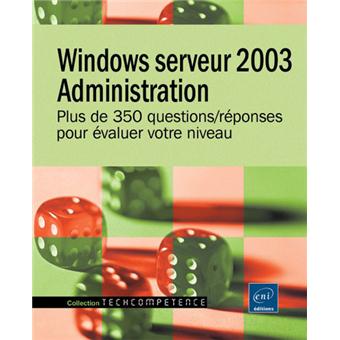 Windows Server 2003 - Administration Plus de 350 questions/réponses pour évaluer votre niveau ...