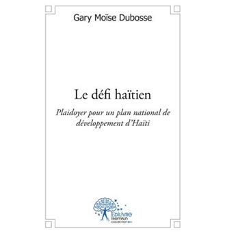 Le défi haïtien Plaidoyer pour un plan national de développement d ...