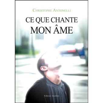 Ce que chante mon âme - broché - Christophe Antonelli - Achat Livre | fnac