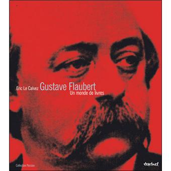 Gustave Flaubert Un monde de livres - broché - Eric Le Calvez - Achat ...