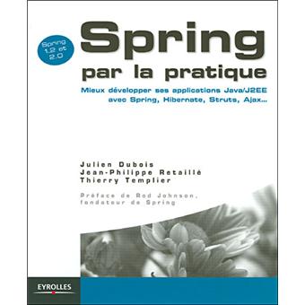 Spring par la pratique Mieux développer ses applications Java / J2EE avec Spring, Hibernate ...