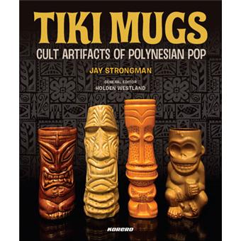 Tiki Muggs Cult Artifacts of Polynesian Pop - broché - Jay Strongman ...