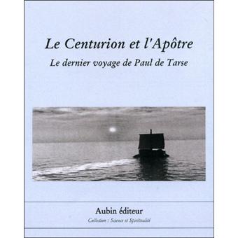 Le centurion et l'apôtre Le dernier voyage de Paul de Tarse - broché ...