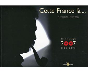 Cette France là... Carnet de Campagne 2007 José Bové - broché - Thierry ...