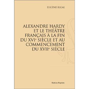 Alexandre Hardy et le théâtre français à la fin du XVIème siècle et au ...