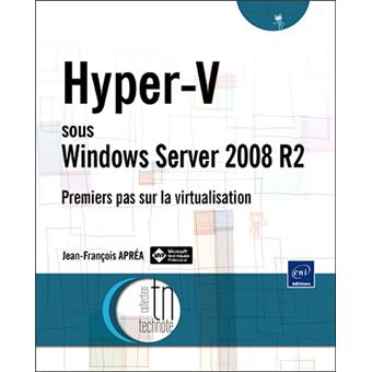 Hyper-V sous Windows Server 2008 R2 premiers pas sur la virtualisation ...