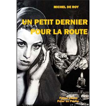 Un Petit Dernier Pour La Route Poche Michel De Roy Achat Livre Fnac