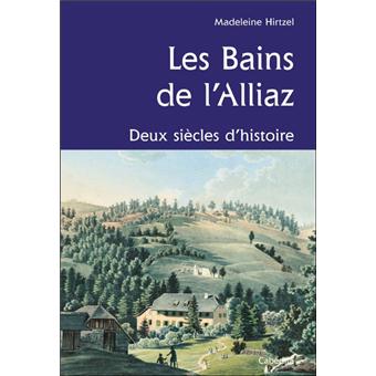 Les bains de l'Alliaz : deux siècles d'histoire - broché - Madeleine ...