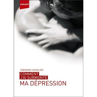 Comment j'ai surmonté ma dépression - broché - Fabienne Chevalier ...