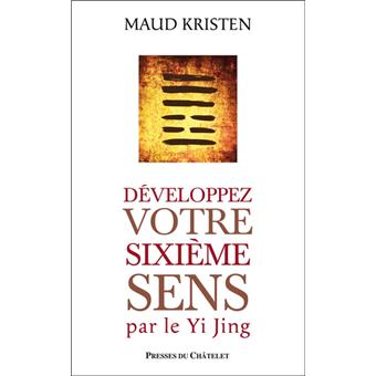 Développez votre sixième sens par le Yi Jing - broché - Maud Kristen ...