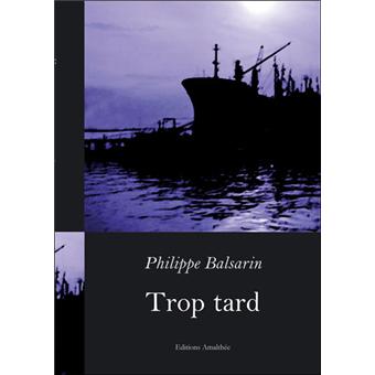 Trop tard - broché - Philippe Balsarin - Achat Livre | fnac