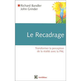 Le recadrage Transformer la perception de la réalité avec la PNL - broché - Richard Bandler ...