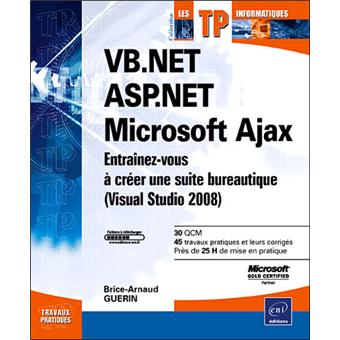 VB.Net, ASP.Net, Microsoft Ajax Entraînez-vous à créer une suite bureautique (Visual Studio 2008 ...